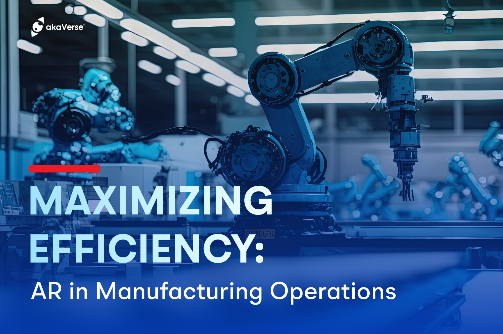 𝗠𝗮𝘅𝗶𝗺𝗶𝘇𝗶𝗻𝗴 𝗘𝗳𝗳𝗶𝗰𝗶𝗲𝗻𝗰𝘆: 𝗔𝗥 𝗶𝗻 𝗠𝗮𝗻𝘂𝗳𝗮𝗰𝘁𝘂𝗿𝗶𝗻𝗴 𝗢𝗽𝗲𝗿𝗮𝘁𝗶𝗼𝗻𝘀 - akaVerse